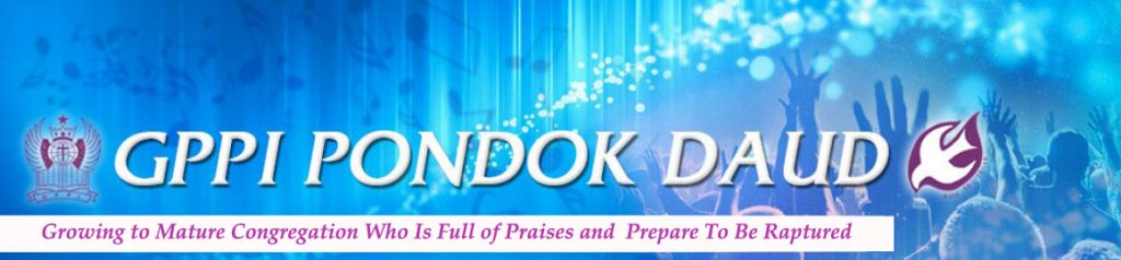 GPPI PONDOK DAUD – Growing to Mature Congregation Who is Full of Praise ...